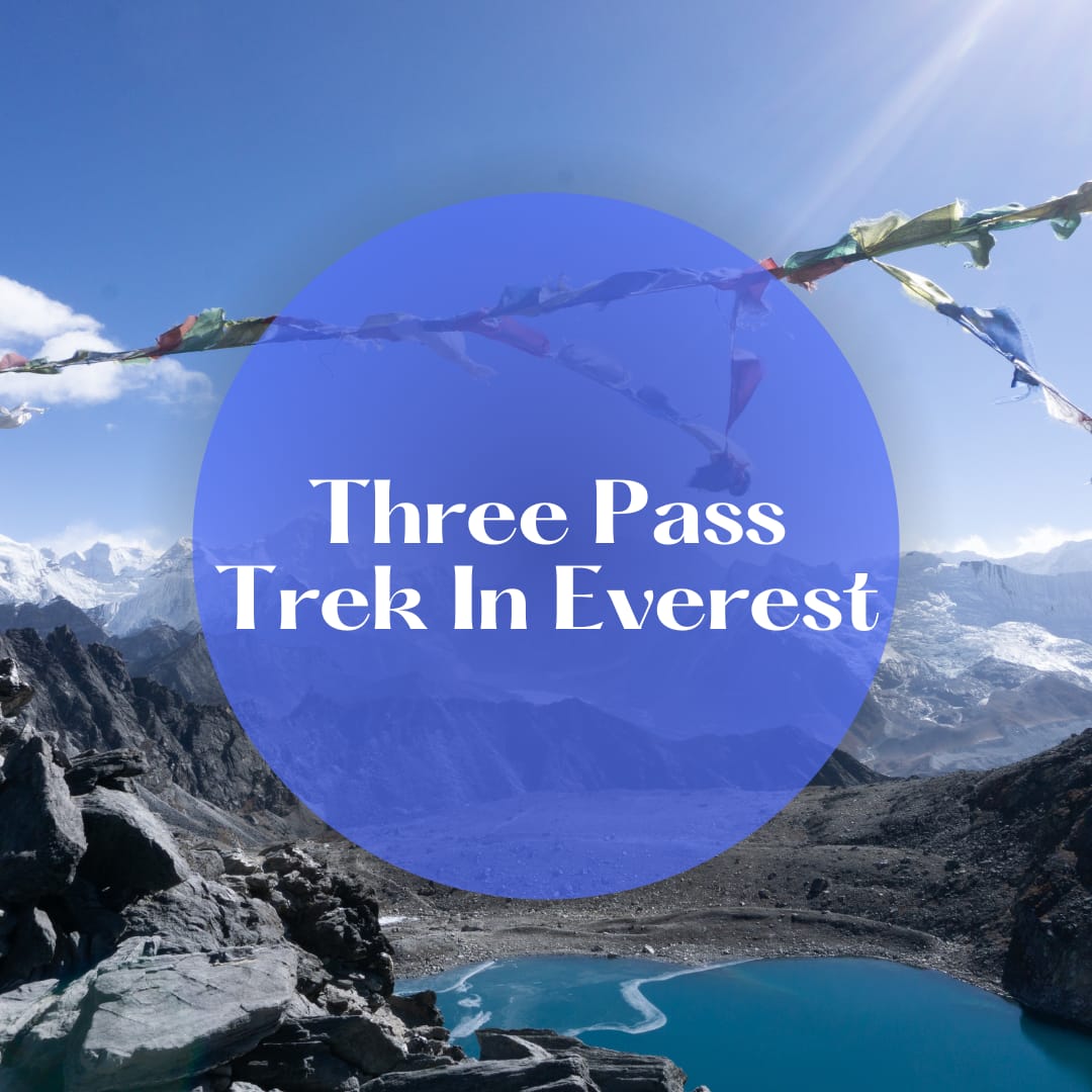 Three Pass Trek In Everest- Everything you need to know